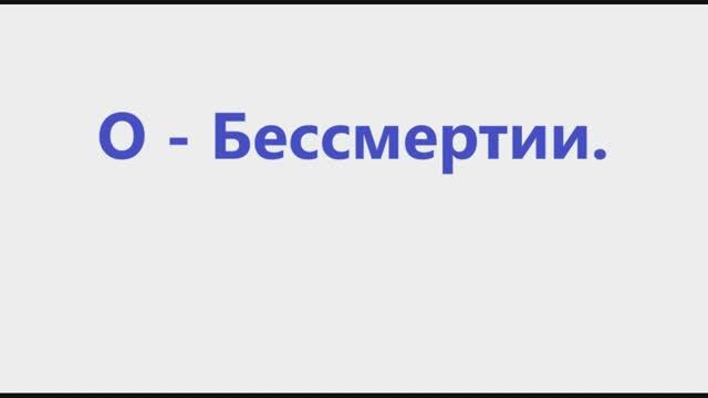 О - Бессмертии. Видео 653.