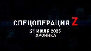 Спецоперация Z: хроника главных военных событий 21 июля