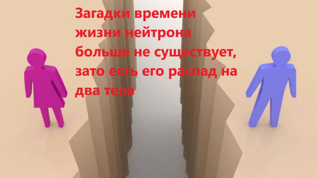 Загадки времени жизни нейтрона больше не существует, зато есть его распад на два тела
