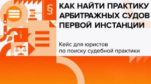Как найти практику арбитражных судов первой инстанции | Кейсы для юристов