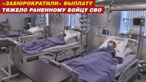 «Забюрократили» выплату тяжело раненному бойцу СВО.