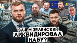 ЗАЧЕМ ЗЕЛЕНСКИЙ ЛИКВИДИРОВАЛ НАБУ?