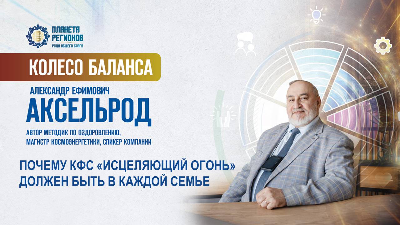 Аксельрод А.Е. «ПОЧЕМУ КФС «ИСЦЕЛЯЮЩИЙ ОГОНЬ» ДОЛЖЕН БЫТЬ В КАЖДОЙ СЕМЬЕ» 16.07.25
