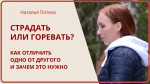 СТРАДАТЬ ИЛИ ГОРЕВАТЬ? Как отличить одно от другого и зачем это нужно / Наталья Потеха