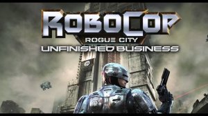 RoboCop: Rogue City - Unfinished Business
