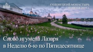 Слово игумена Лазаря (Куликова)
в Неделю 6-ю по Пятидесятнице, 2025