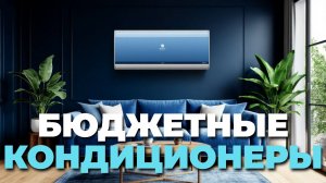 Как выбрать недорогой кондиционер? ТОП лучших моделей для вашего дома и офиса! 🌡️🔥