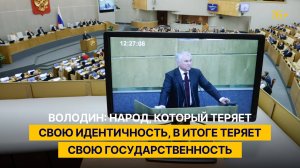 Володин: народ, который теряет свою идентичность, в итоге теряет свою государственность