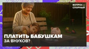 Нужно ли платить бабушкам за время с внуками? |Вопрос спорный — Москва 24|Контент