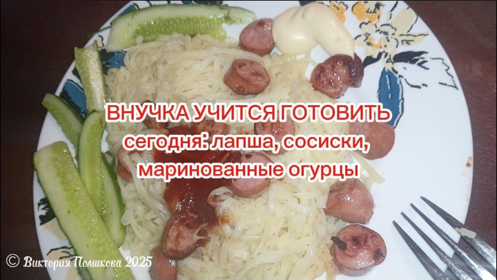 Внучка учится готовить, сегодня: лапша с сосисками и маринованные огурцы