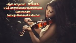 «Муза искусств - МУЗЫКА» №23 КЛАССИКА вальс импровизация фортепиано композитор Виктор Анохин