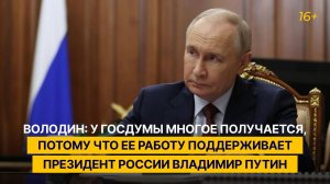 Володин: у ГД многое получается, потому что её работу поддерживает Президент России Владимир Путин