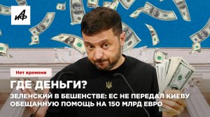 Где деньги? Зеленский в бешенстве: ЕС не передал Киеву обещанную помощь на 150 млрд евро
