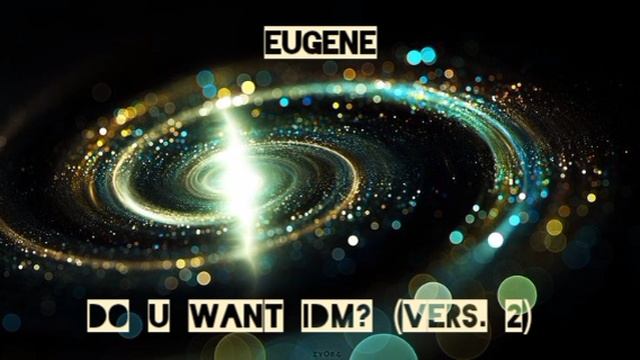 EUGENE - Do u want IDM? (A Better version)