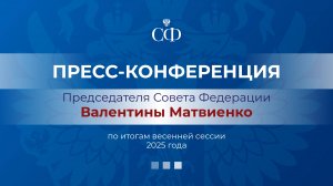 Пресс-конференция Председателя Совета Федерации Валентины Матвиенко по итогам работы весенней сессии