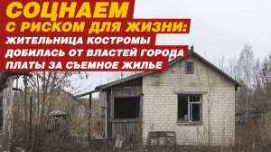 Соцнаем с риском для жизни: жительница Костромы добилась от властей города платы за съемное жилье.