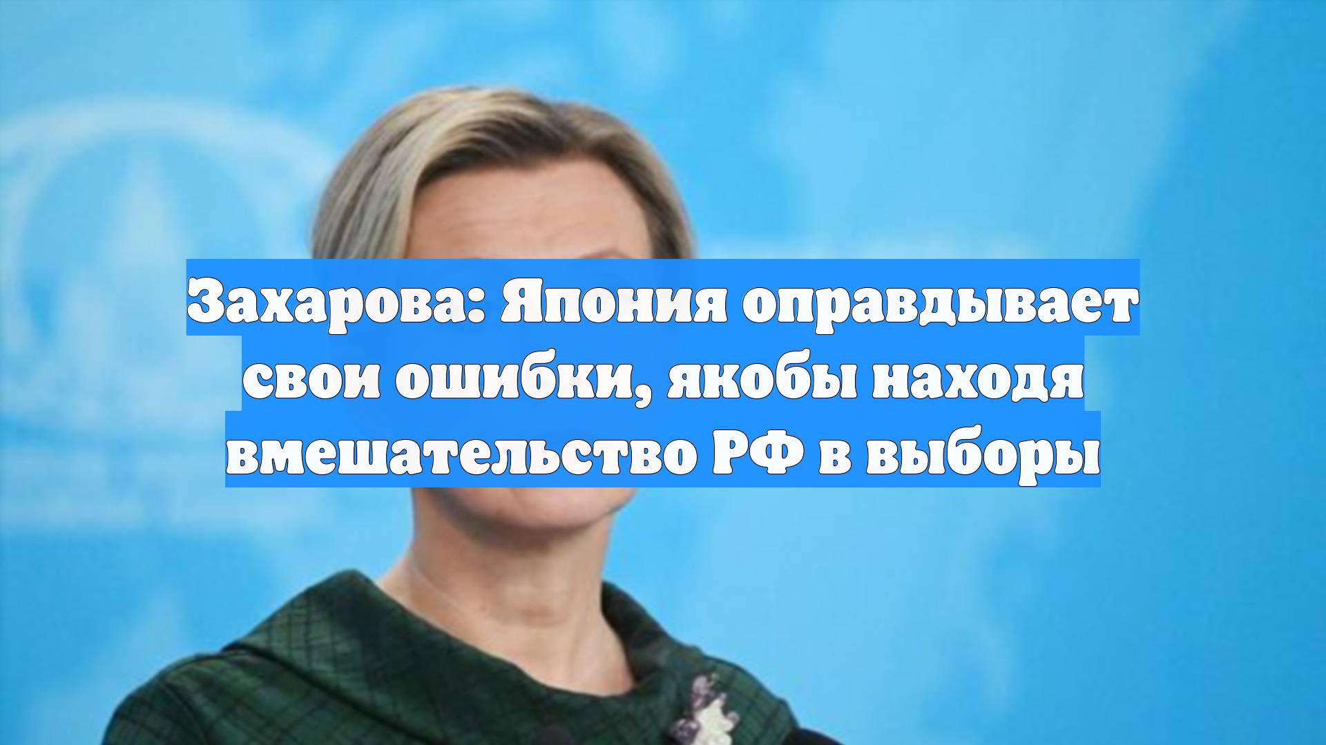 Захарова: Япония оправдывает свои ошибки, якобы находя вмешательство РФ в выборы