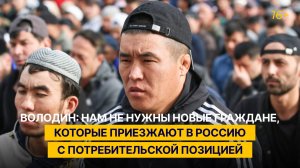 Володин: нам не нужны новые граждане, которые приезжают в Россию с потребительской позицией
