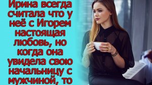 Ирина всегда считала, что у нее с Игорем настоящая любовь, но когда она увидела свою начальницу