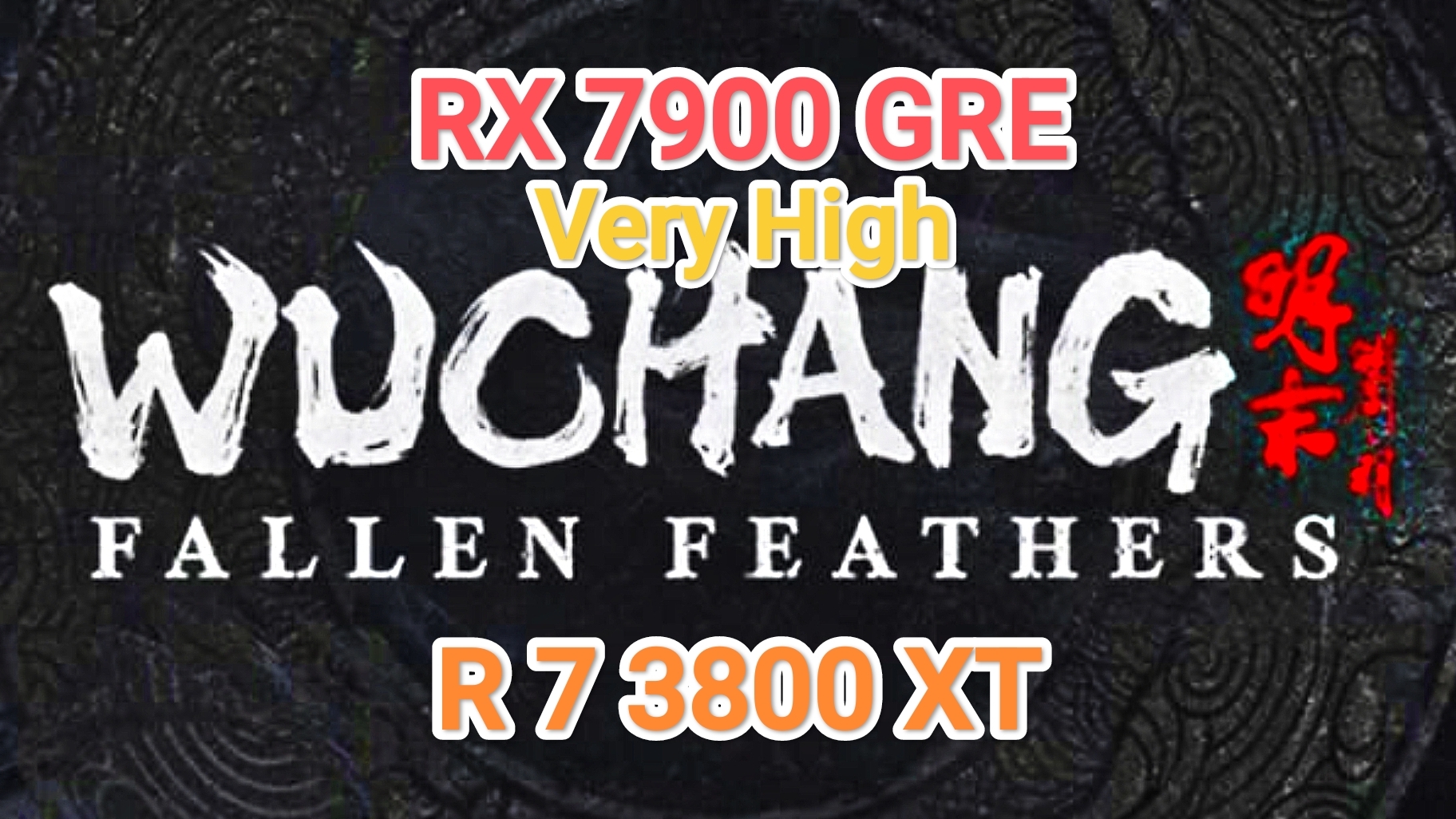 Wuchang: Fallen Feathers v.1.2 - RX 7900 GRE/R  7 3800 XT