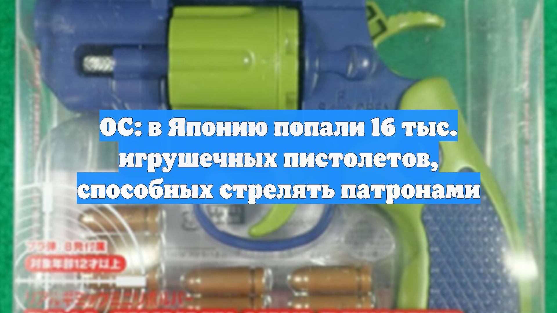OC: в Японию попали 16 тыс. игрушечных пистолетов, способных стрелять патронами