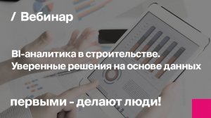 BI-аналитика в строительстве. Уверенные решения на основе данных | Запись вебинара