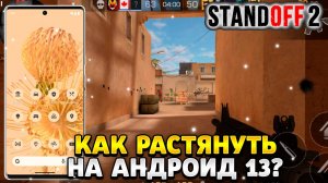 Как растянуть экран в standoff 2 на андроид 13