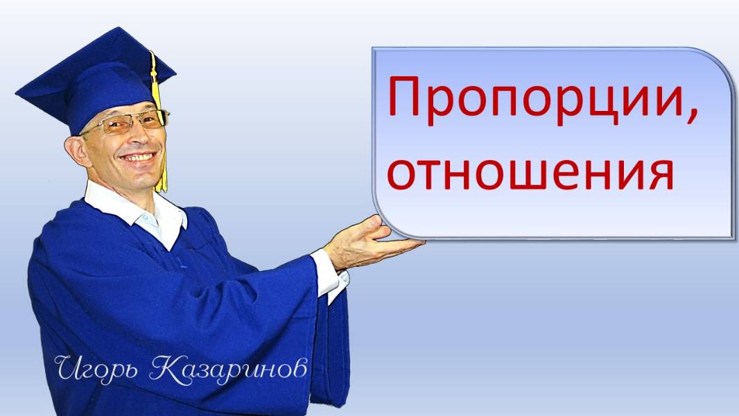 Пропорции, для чего нужны в математике, физике. Крайние члены, средние члены пропорций. Отношения