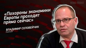 "Похороны экономики Европы проходят прямо сейчас" - Владимир Соловейчик
