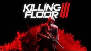Killing Floor lll - Прокачка классов Стрим №3