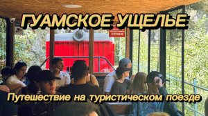 Гуамское ущелье. Экскурсионная прогулка на поезде по живописному каньону