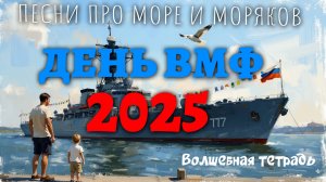 Волшебная тетрадь. "День ВМФ 2025". Песни про море, моряков, морячек и военно-морской флот России.