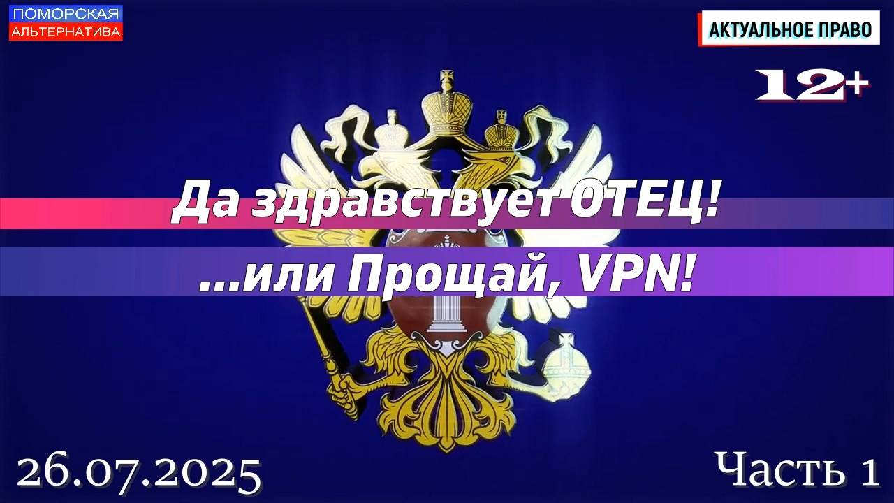 Да здравствует Отец …или Прощай, VPN! Часть 1. #АктуальноеПраво (26.07.2025) [12+].