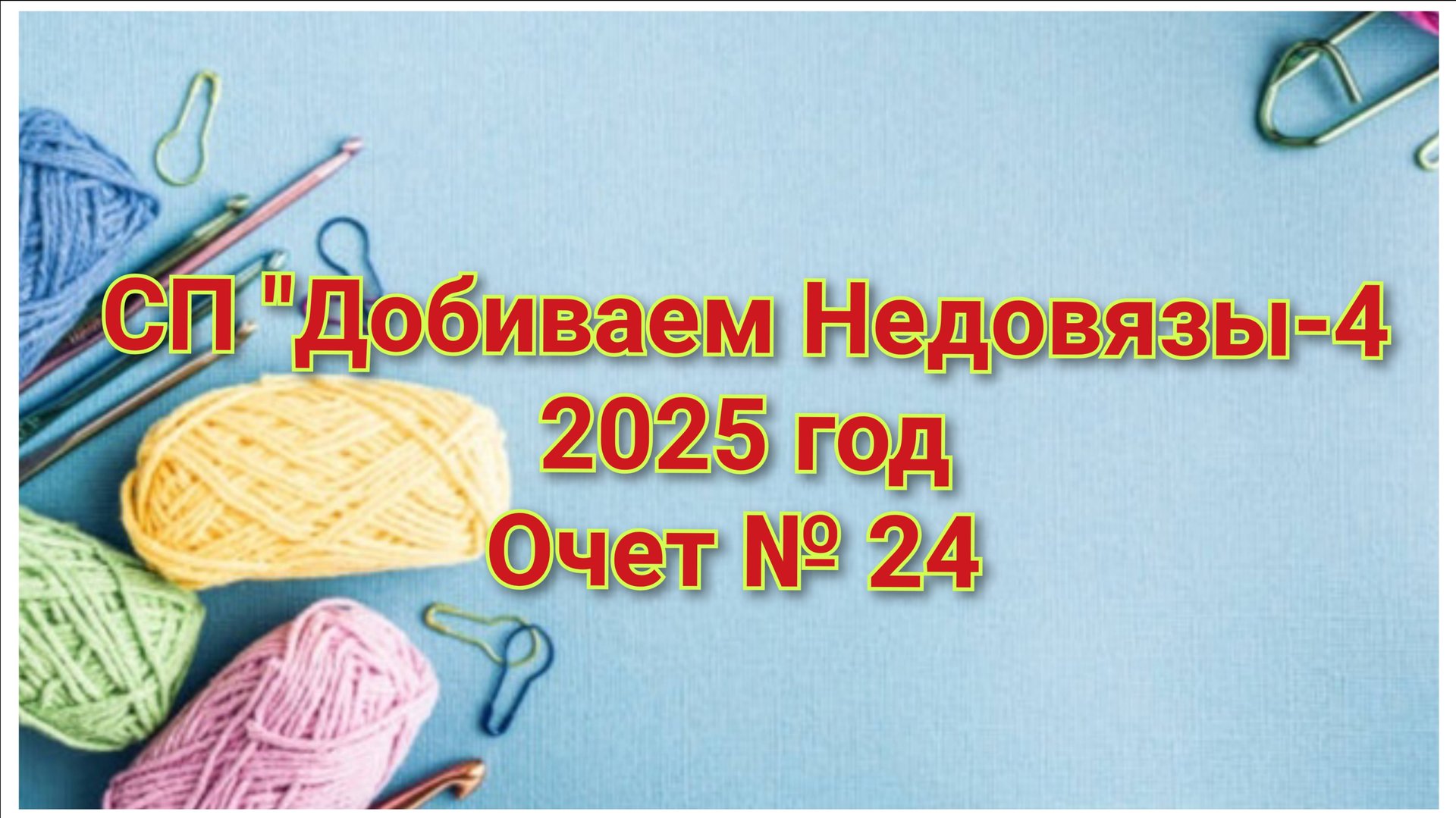 СП "Добиваем Недовязы-4 //2025 год//Очет № 24 // Организатор СП  Марина Стогова