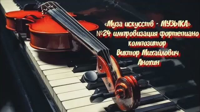«Муза искусств - МУЗЫКА» №24 КЛАССИКА вальс импровизация фортепиано композитор Виктор Анохин