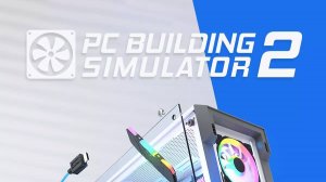 PC Building Simulator 2/ Обсуждаем Железо