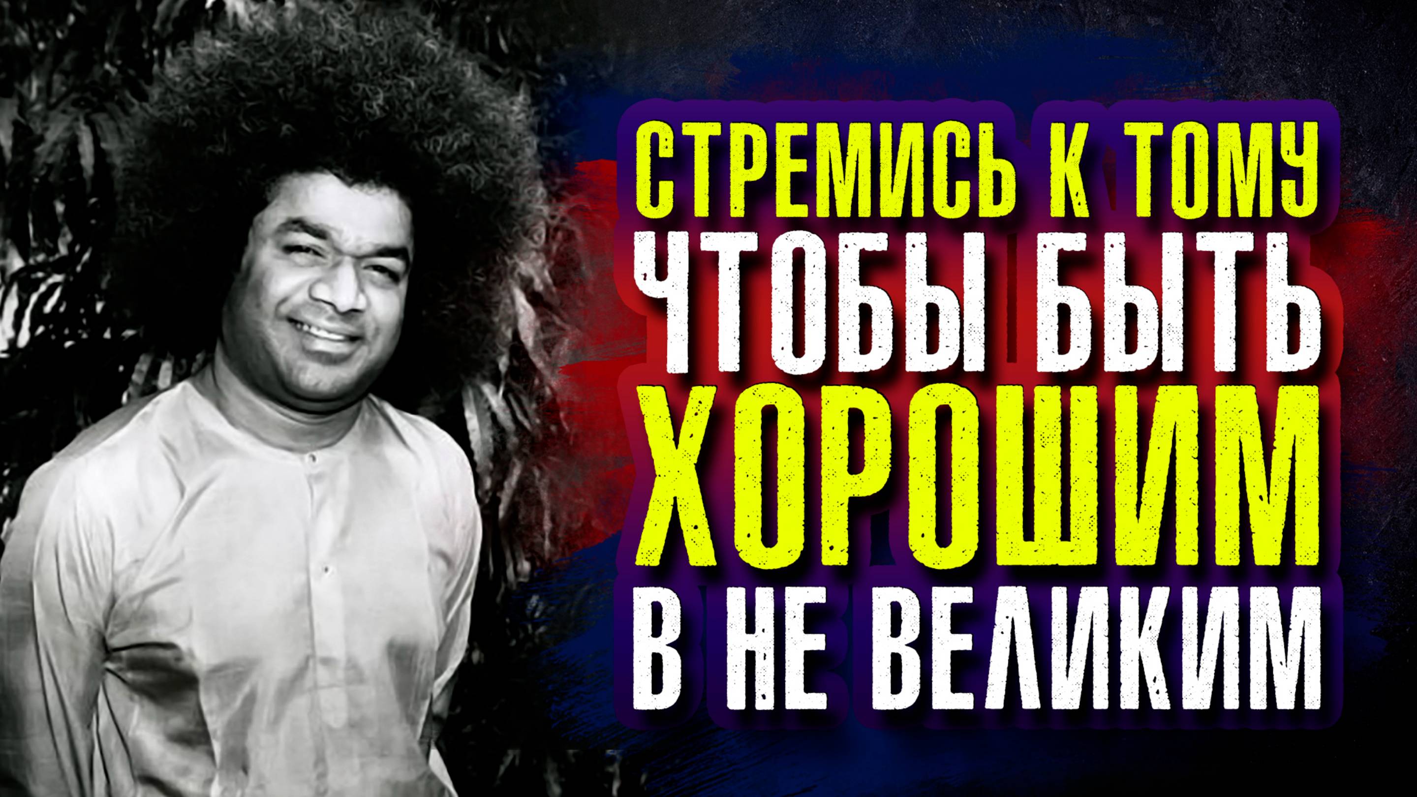 Сатья Саи Баба. Стремись к тому, чтобы быть хорошим, а не великим.