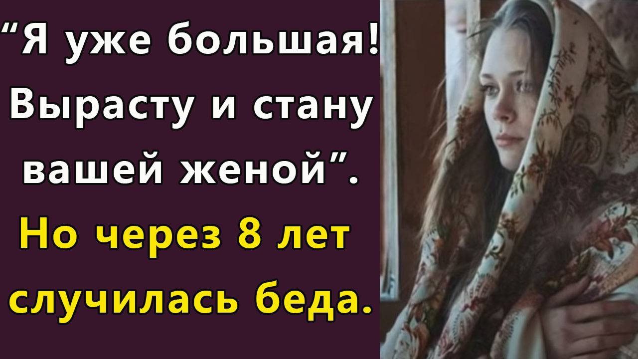 Истории из жизни: 📌Я уже большая! Вырасту и стану вашей женой. Но через 8 лет случилось...