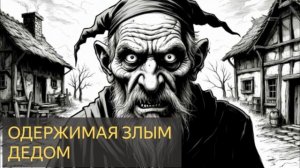 Одержимая злым дедом (Мистическая история)