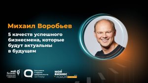 5 качеств успешного бизнесмена, которые будут актуальны в будущем — Михаил Воробьев