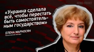 "Украина сделала всё, чтобы перестать быть самостоятельным государством" - Елена Маркосян