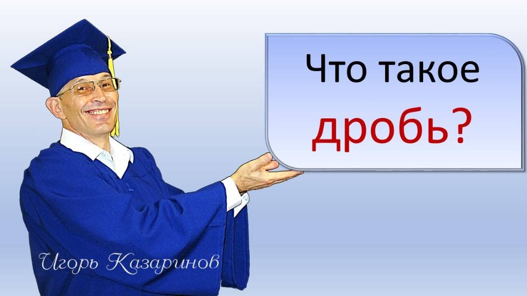 Что такое дробь в математике. Зачем нужны дроби. Числитель и знаменатель