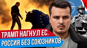 ТРАМП НАГНУЛ ЕВРОПУ. РОССИЯ БЕЗ СОЮЗНИКОВ. ПОБЕДА БУДЕТ ТЯЖЕЛОЙ.