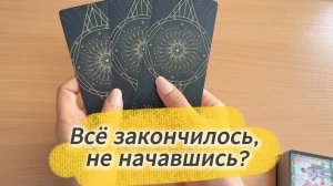 Почему всё закончилось, даже не начавшись? Гадание на Таро, 2 варианта