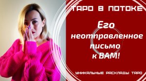 Его неотправленное письмо к ВАМ! Его тайные откровения о Вас.