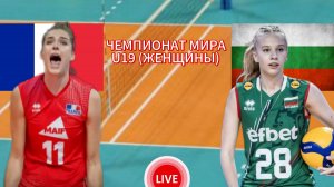 ВОЛЕЙБОЛ ЧЕМПИОНАТ МИРА U19 (ЖЕНЩИНЫ).  ФРАНЦИЯ - БОЛГАРИЯ.  ПРЯМАЯ ТРАНСЛЯЦИЯ