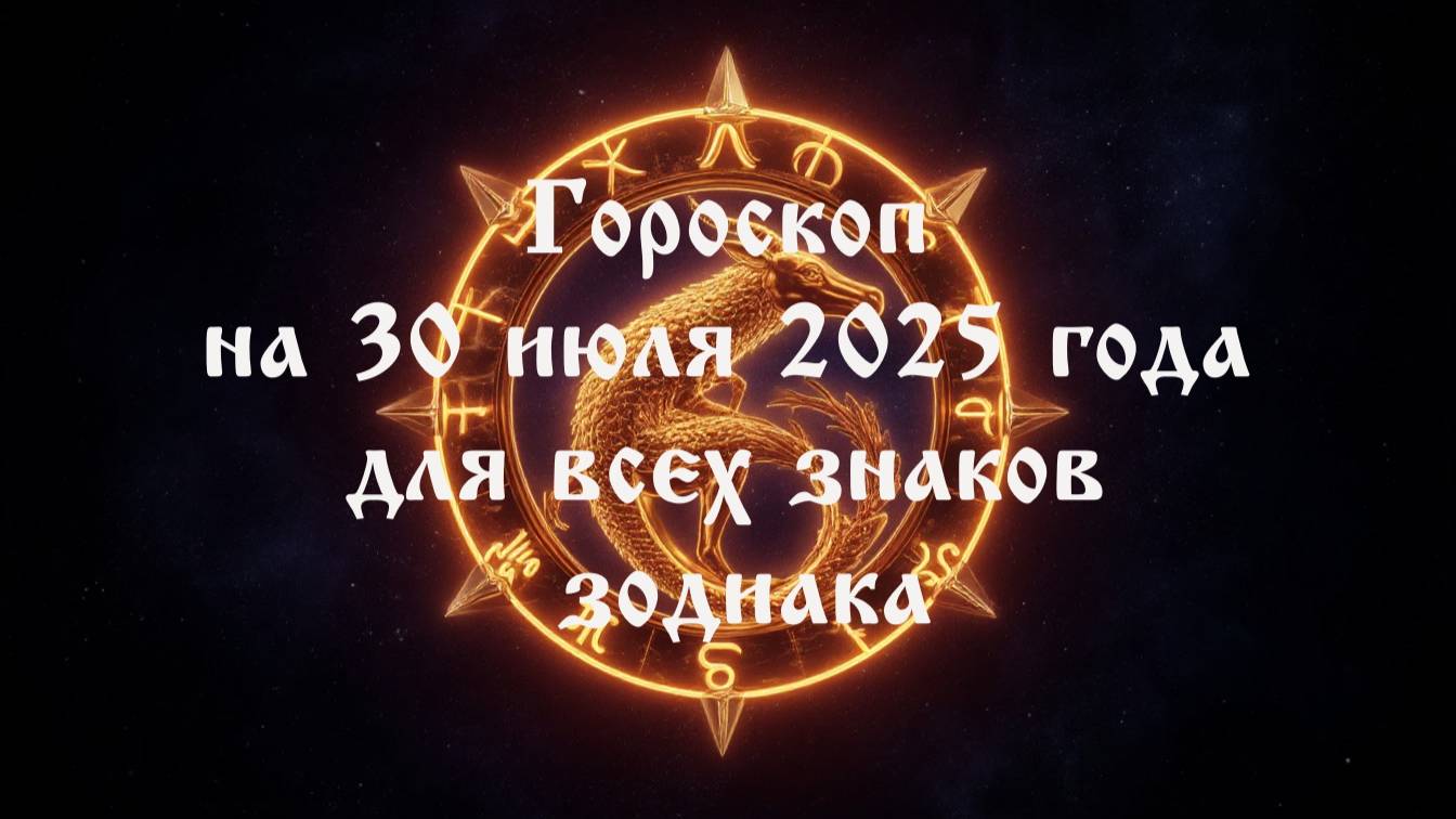 Гороскоп на 30 июля 2025 года для всех знаков зодиака