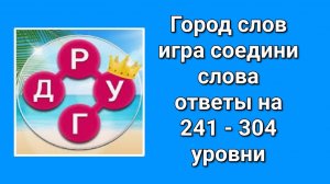 Игра Город слов соедини слова ответы на 241 - 304 уровни