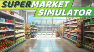 Открываю магазин в Supermarket Simulator