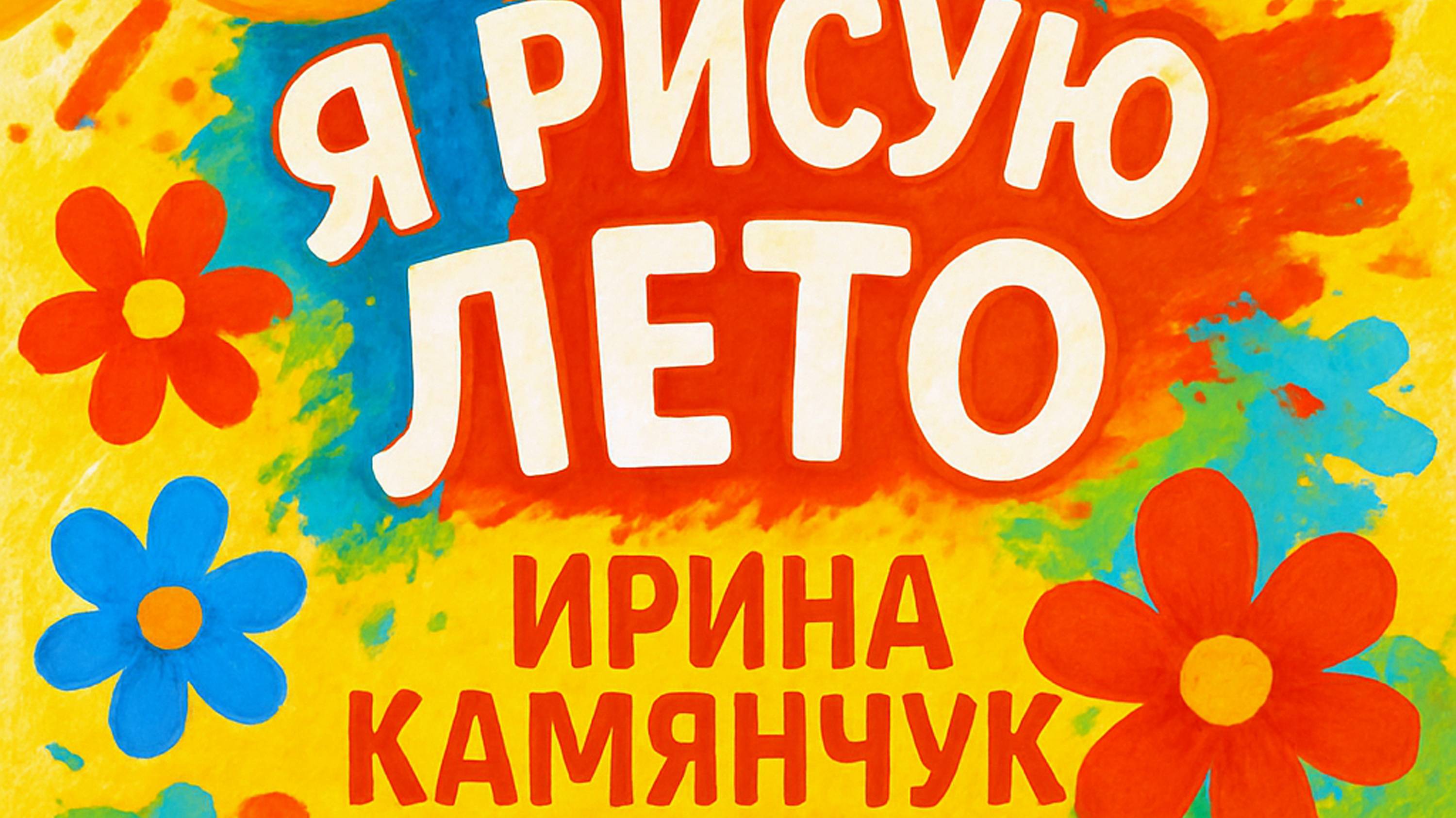 Ирина Камянчук - Я рисую лето (сл. Надежда Камянчук, муз. Ирина Камянчук)